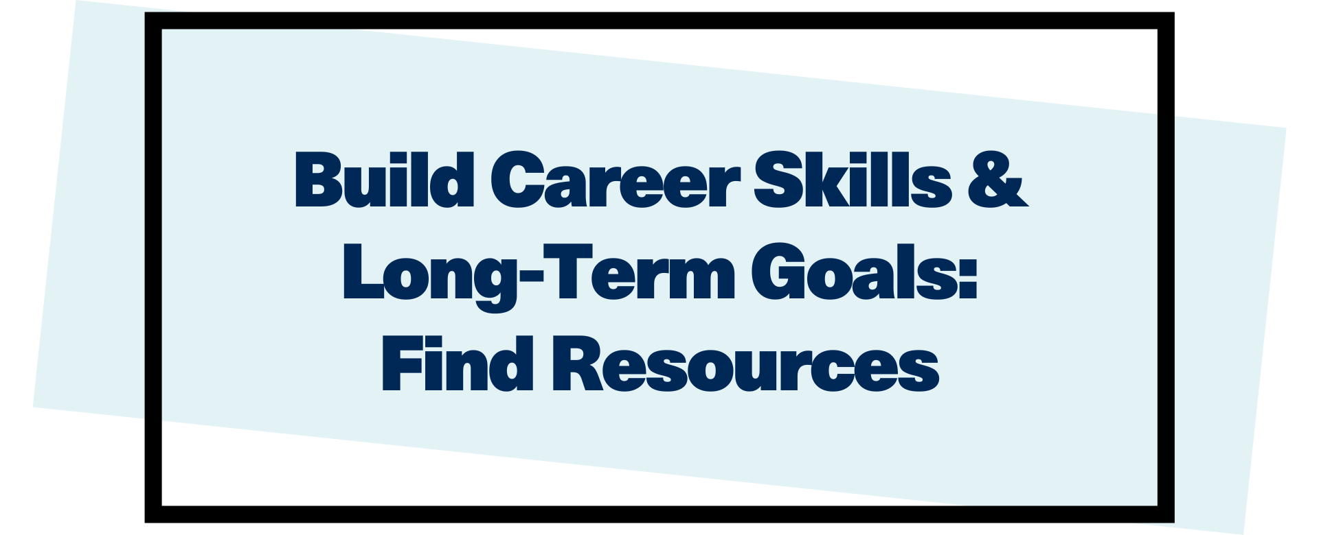 Build Career Skills & Long-Term Goals: Find Resources – Career ...